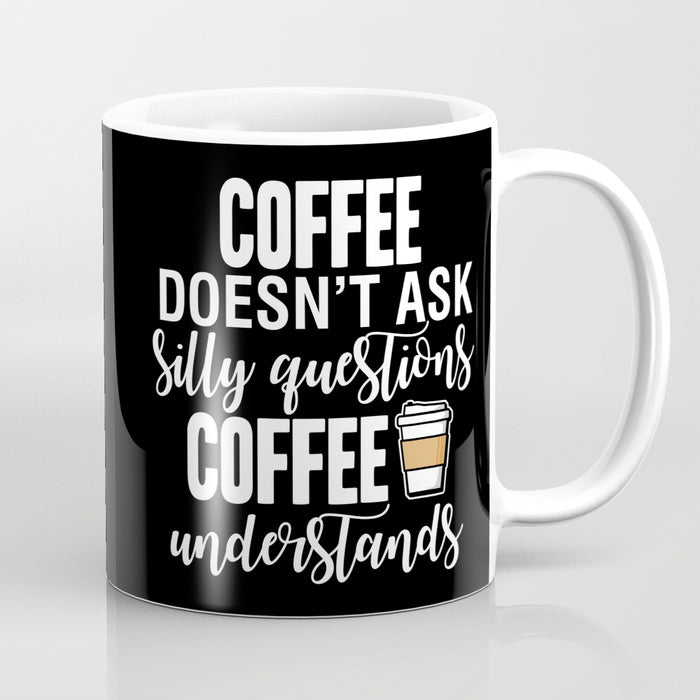 Coffee Doesn't Ask Silly Questions Coffee Understands Mug ...