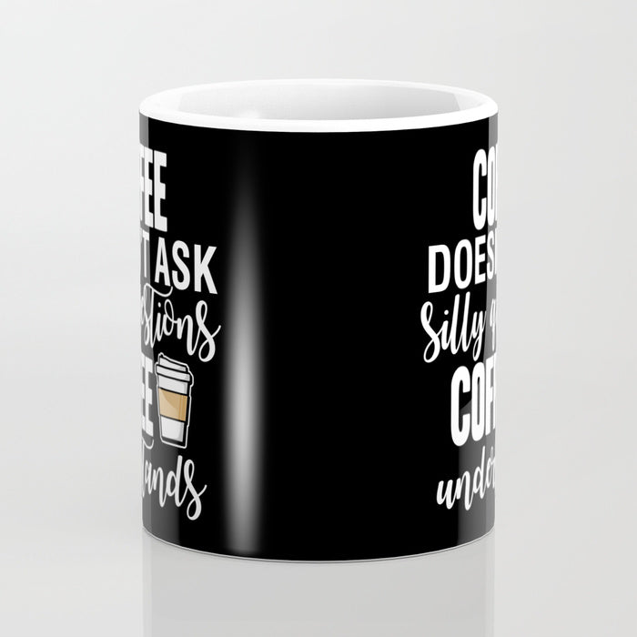 Coffee Doesn't Ask Silly Questions Coffee Understands Mug ...